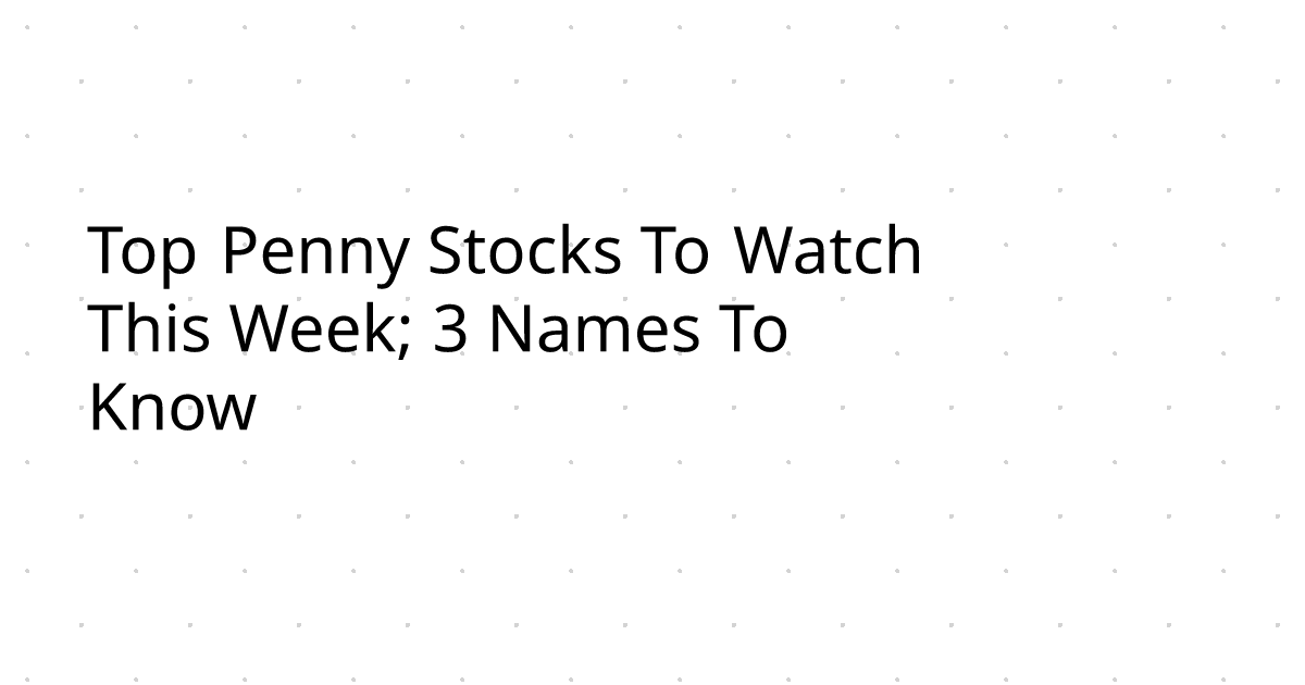 Top Penny Stocks To Watch This Week; 3 Names To Know