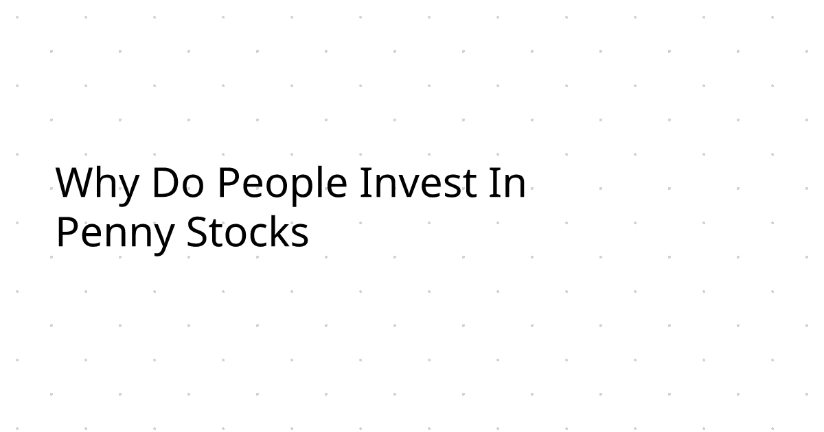 Why Do People Invest In Penny Stocks